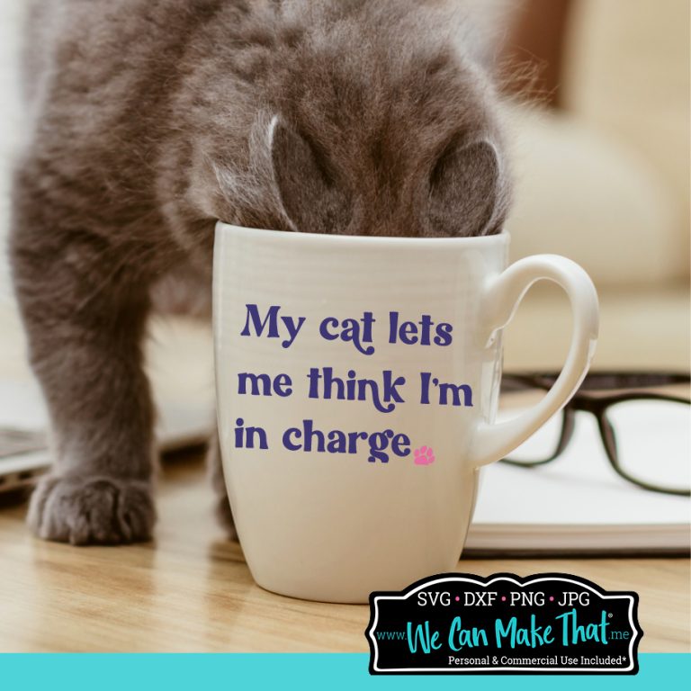 My Cat Lets Me Think I'm in Charge SVG Cut File + coffee crafts