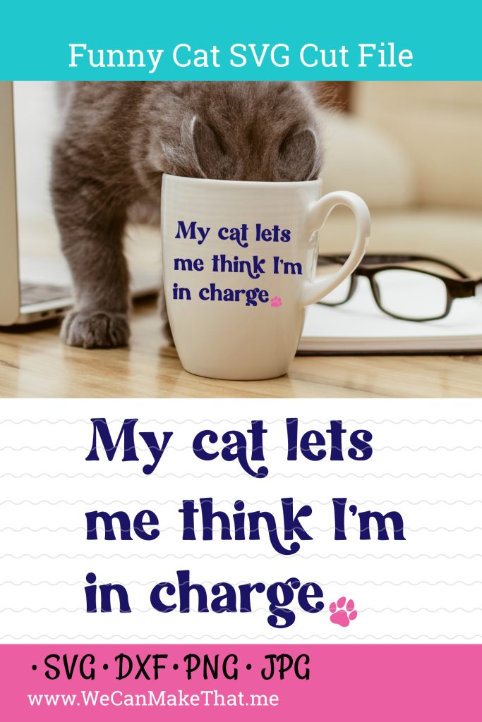 My Cat Lets Me Think I'm in Charge SVG Cut File + coffee crafts