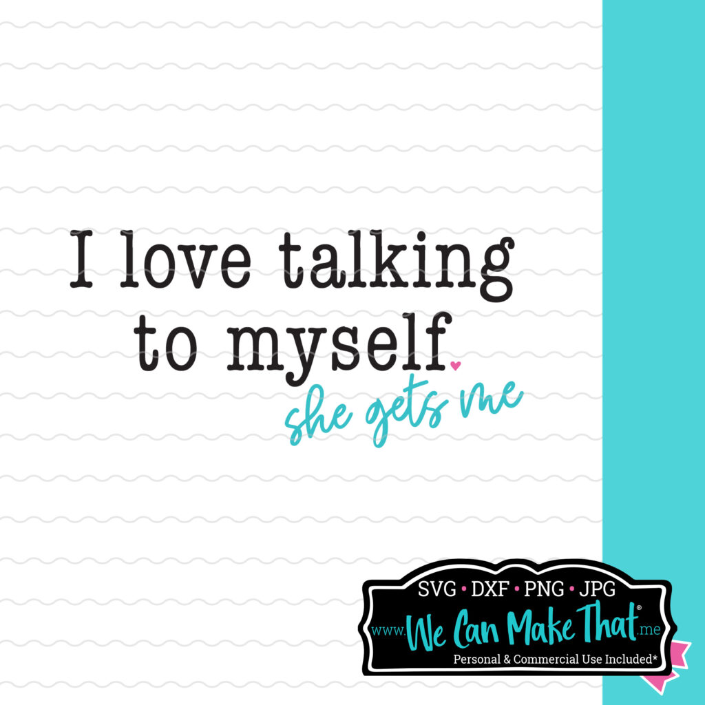 I love talking to myself, she gets me SVG cut file